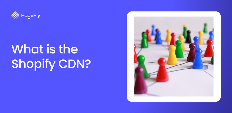 What is the Shopify CDN and How to Maximize Its Use
